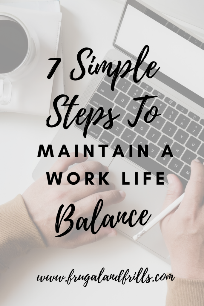 Maintain A Work Life Balance In 7 Simple Steps - Frugal and Frills